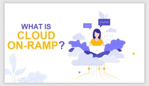 What Is Cloud On-Ramp? A Comprehensive Guide