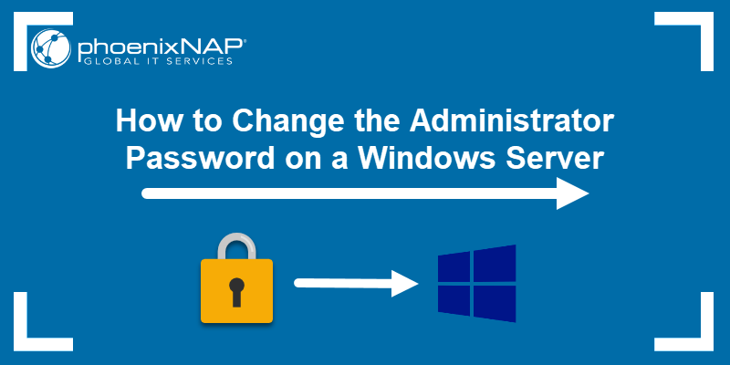 How To Change Or Reset Administrator Password On Windows Server 2008 R2 2012 2016 2019 