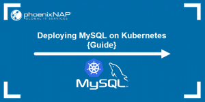 Deploying MySQL on Kubernetes {Guide} | phoenixNAP KB