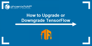 How to Upgrade or Downgrade TensorFlow | phoenixNAP KB