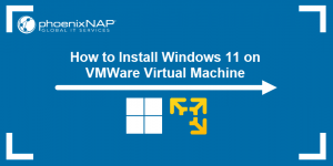 How to Install Windows 11 on VMware Virtual Machine