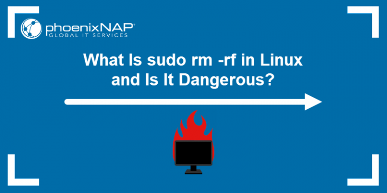 What Is sudo rm -rf in Linux and Is It Dangerous? | phoenixNAP KB