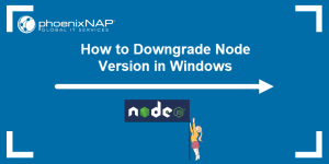 How to Downgrade Node Version in Windows | phoenixNAP KB