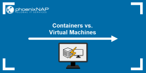 Containers vs Virtual Machines (VMs): What's the Difference?