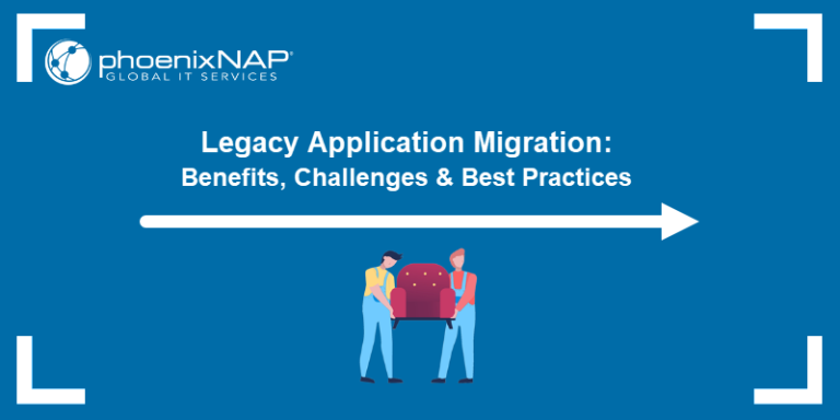 Legacy Application Migration: Benefits, Challenges, Best Practices