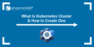 What Is Kubernetes Cluster & How to Create One