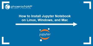 How to Install Jupyter Notebook on Linux, Windows, and Mac
